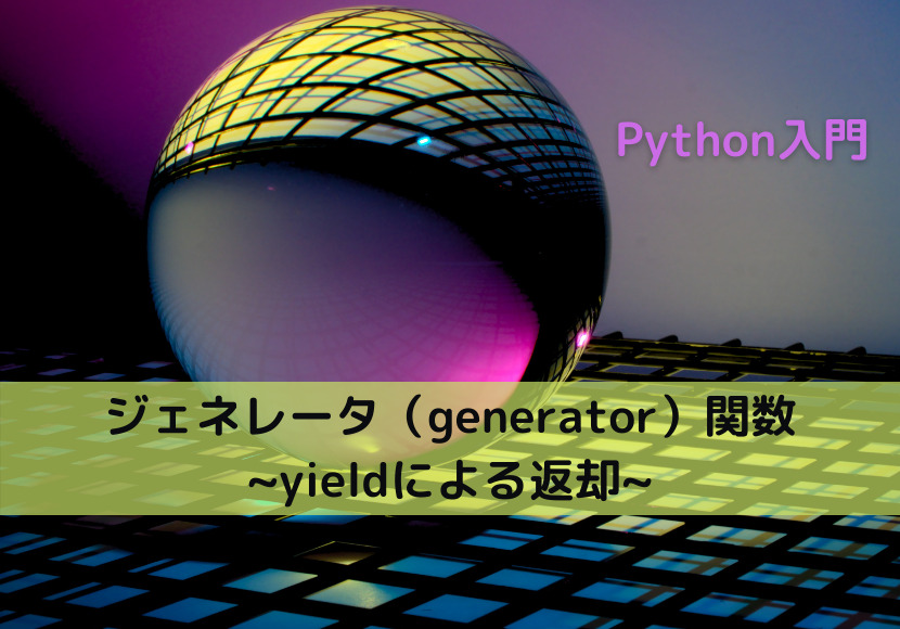 【Python】ジェネレーター（generator）関数 ~yieldによる返却~｜Python Tech