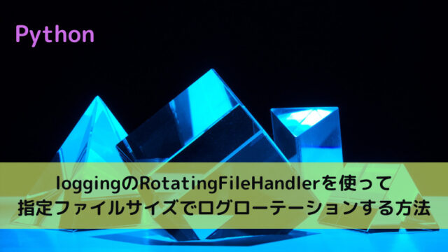 【Python】loggingのRotatingFileHandlerを使って指定ファイルサイズでログローテーションする方法